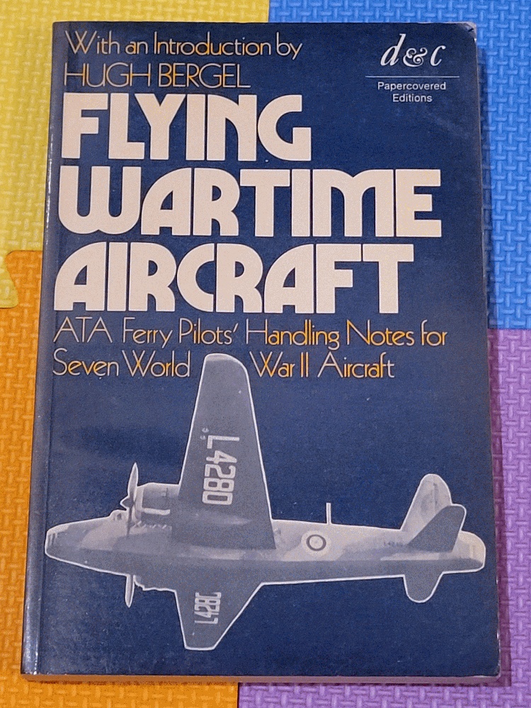 Flying Wartime Aircraft: A.T.A. Ferry Pilots' Handling Notes for Seven ...